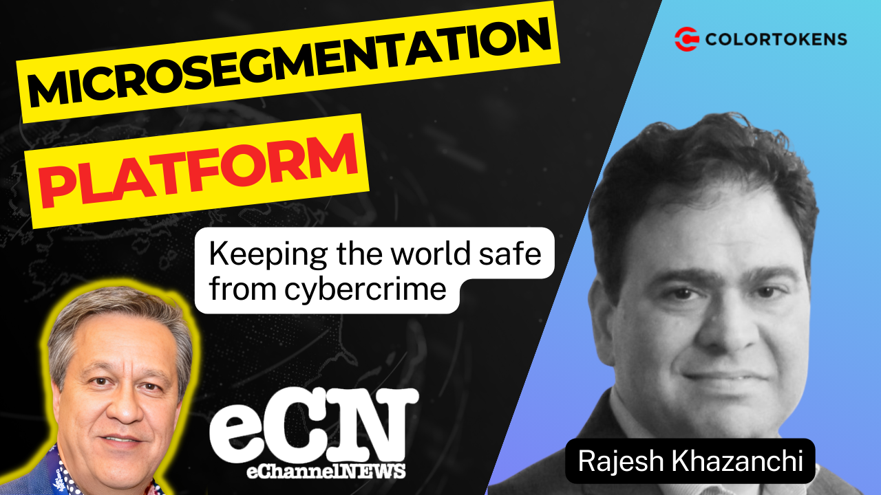 ColorTokens: Why Microsegmentation Matters in Cybersecurity - E-ChannelNews.com
